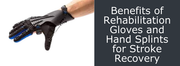 Benefits of Rehabilitation Gloves and Hand Splints For Stroke Recovery ...